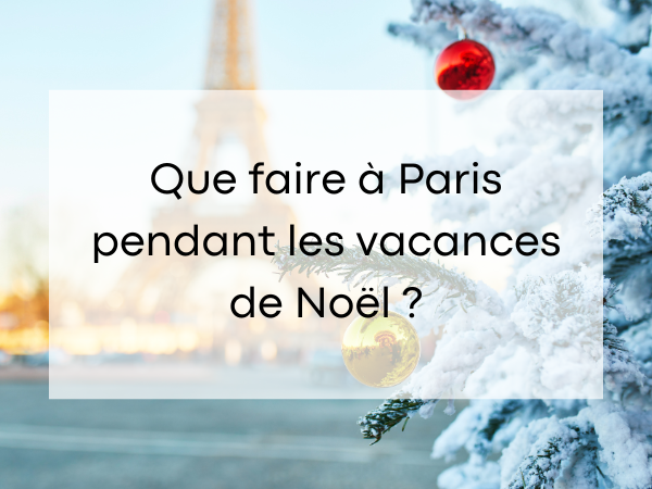 Que faire à Paris pendant les vacances de Noël 2024